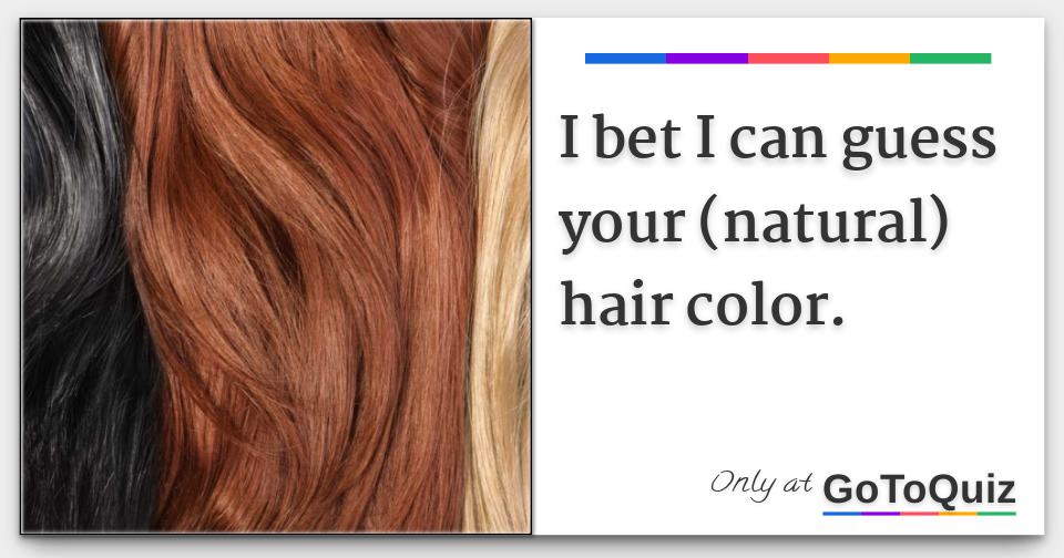 I bet I can guess your (natural) hair color.