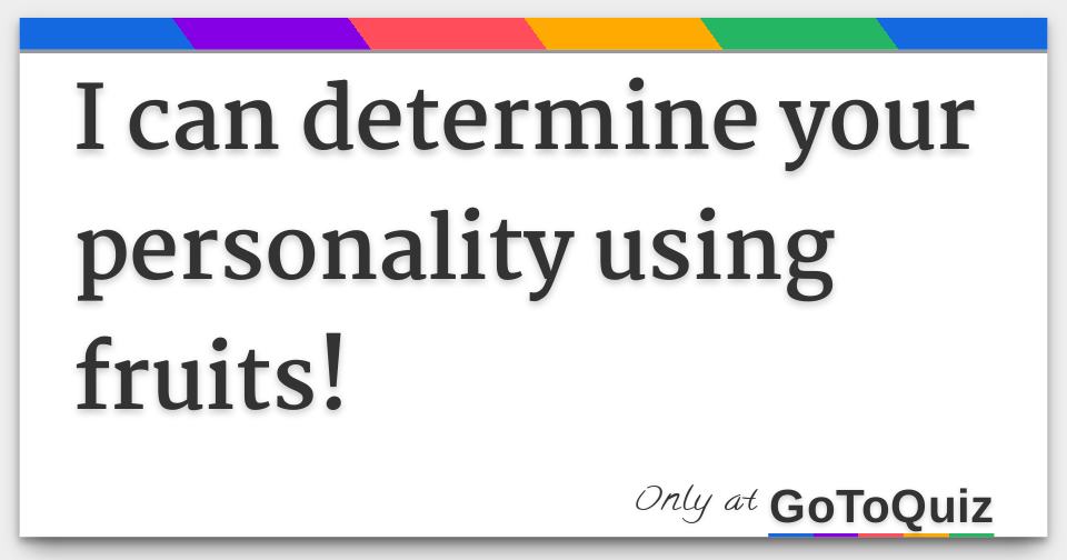 I can determine your personality using fruits!