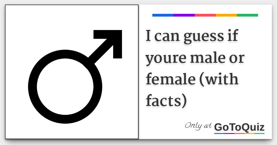 I can guess if youre male or female (with facts)