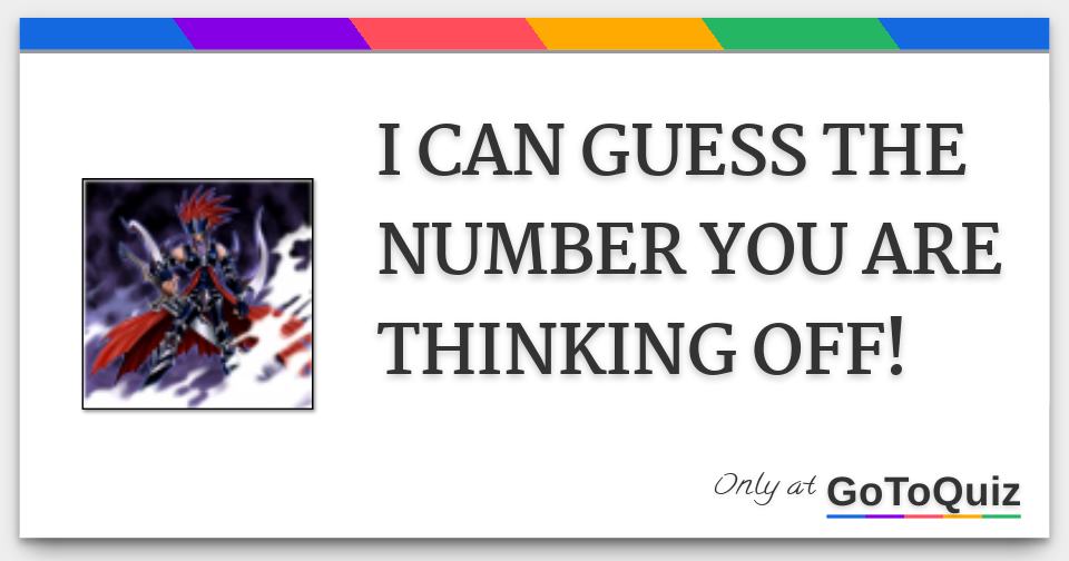 I CAN GUESS THE NUMBER YOU ARE THINKING OFF!