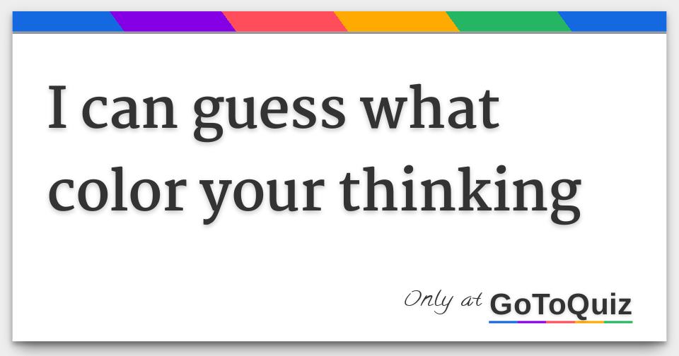 I can guess what color your thinking