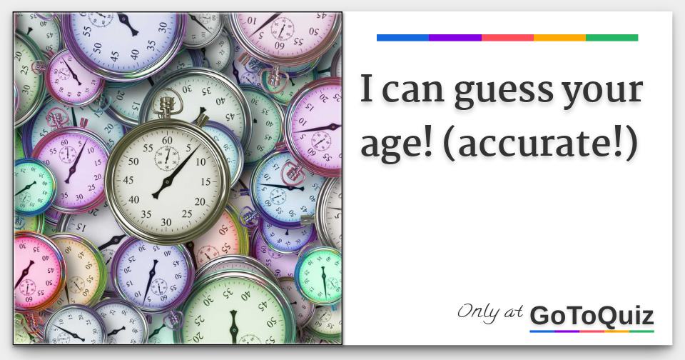 I can guess your age! (accurate!) I can guess your age! (accurate!)