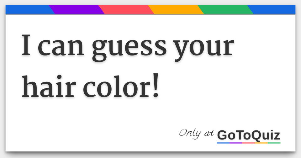 I can guess your hair color!