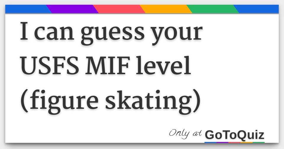I can guess your USFS MIF level (figure skating)