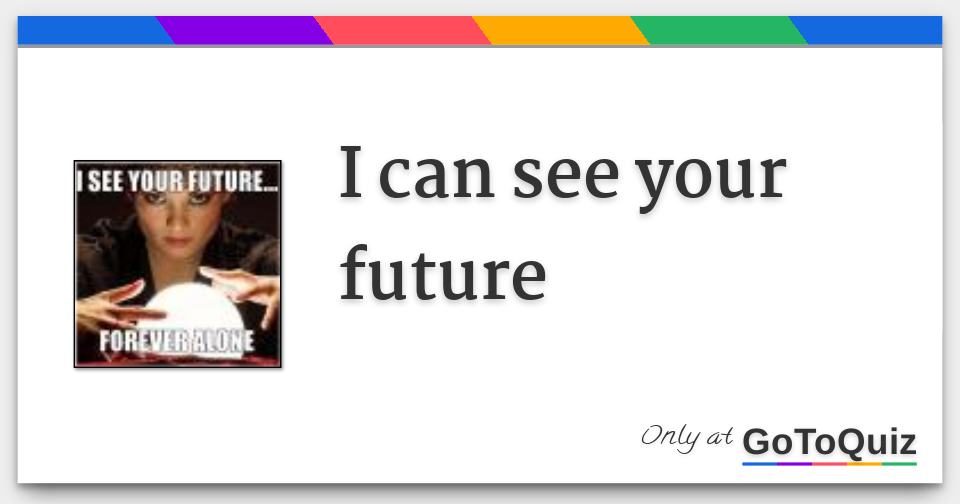 I can see your future I can see your future