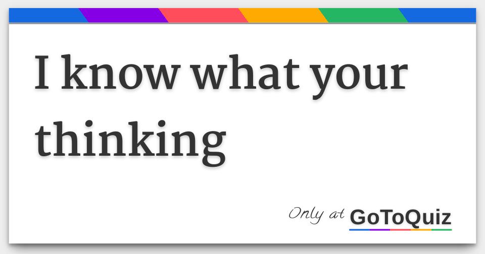 I know what your thinking