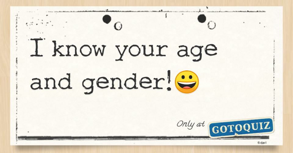 I know your age and gender!😀