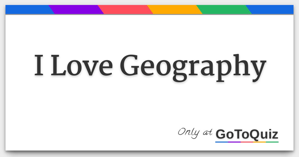 I Love Geography