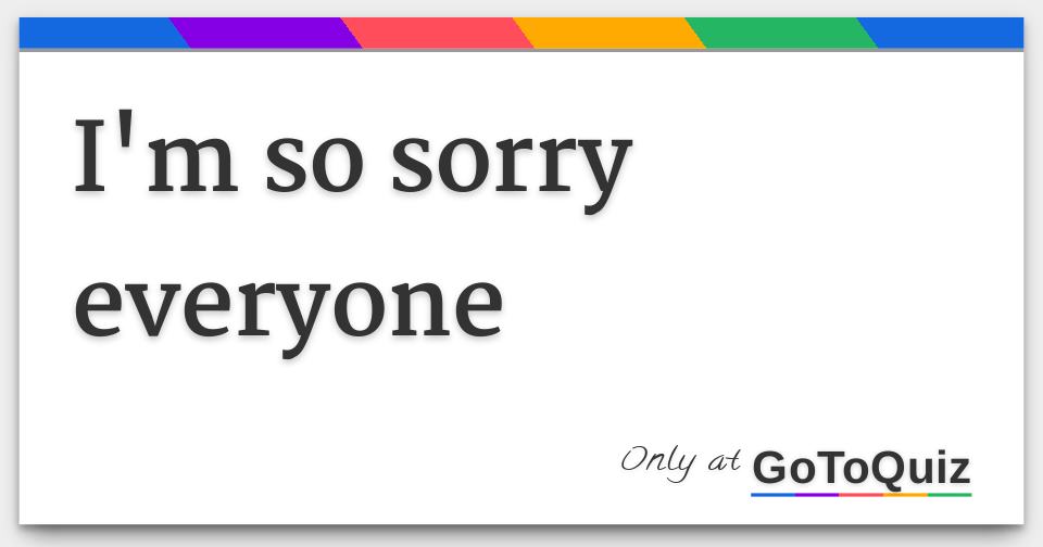 I'm so sorry everyone