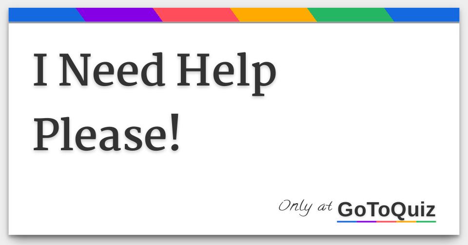 I Need Help Please!