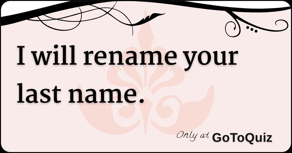 I Will Rename Your Last Name i-will-rename-your-last-name
