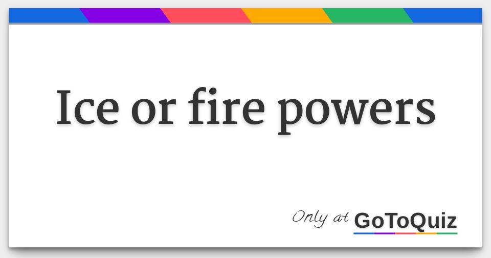 ice or fire powers