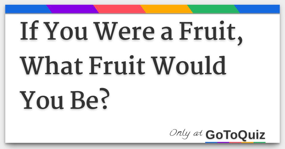 If You Were a Fruit, What Fruit Would You Be?