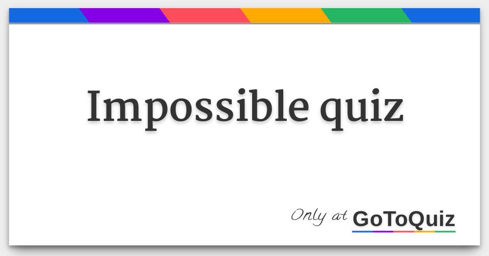 Impossible quiz
