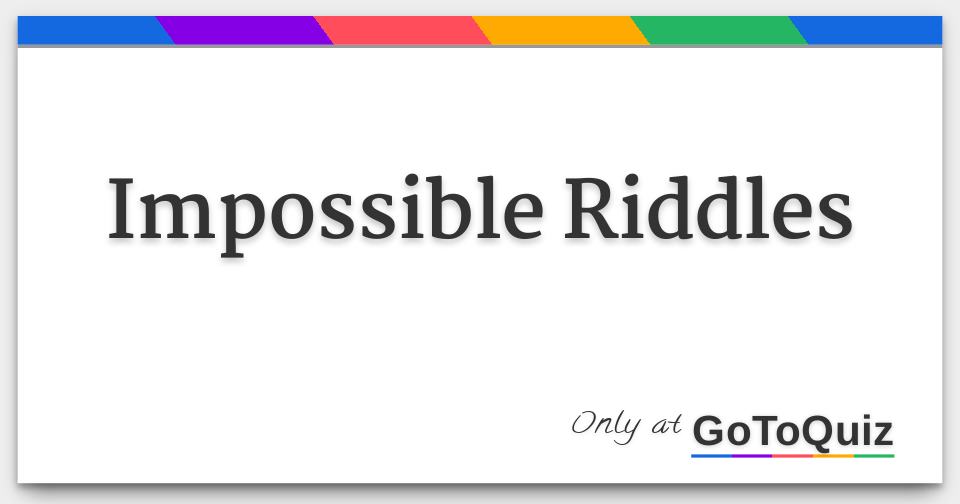 Impossible Riddles