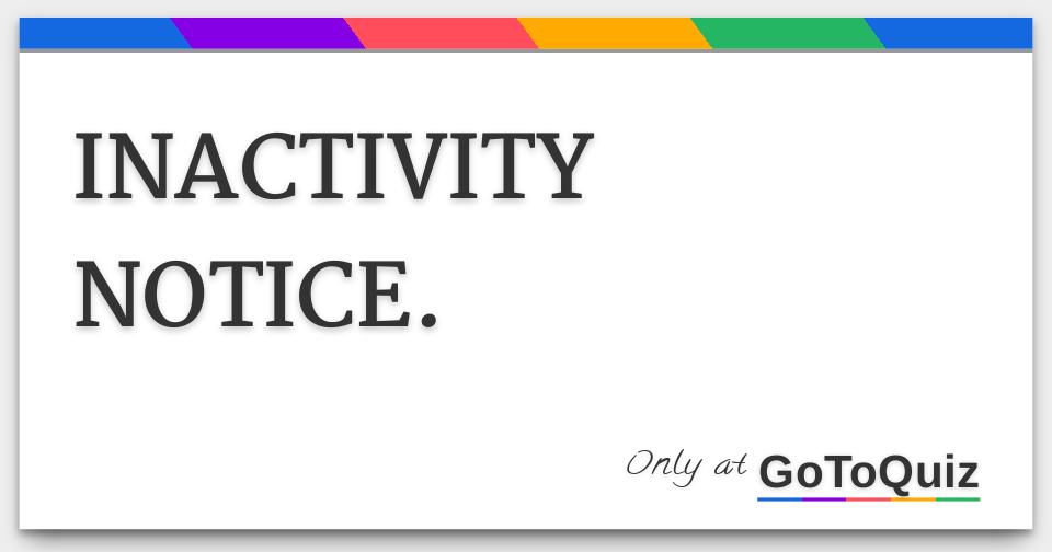 INACTIVITY NOTICE.