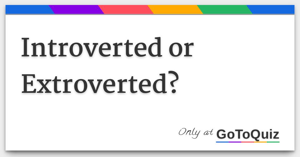 Introverted or Extroverted?