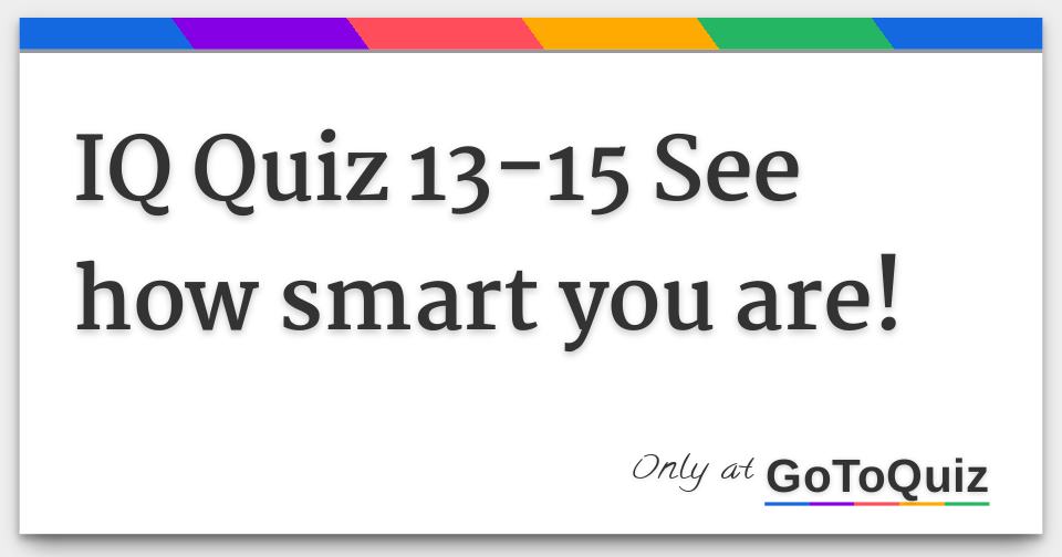 IQ Quiz 13-15 See how smart you are!