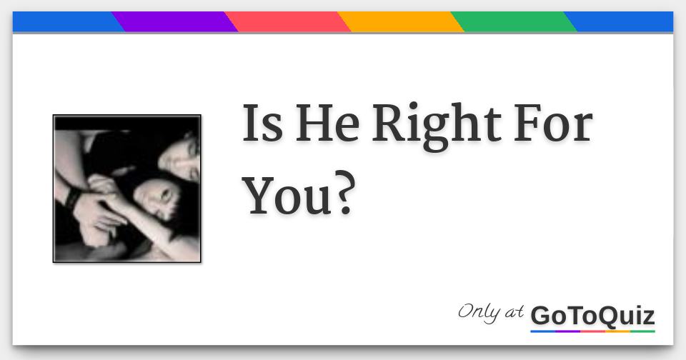 Is He Right For You?