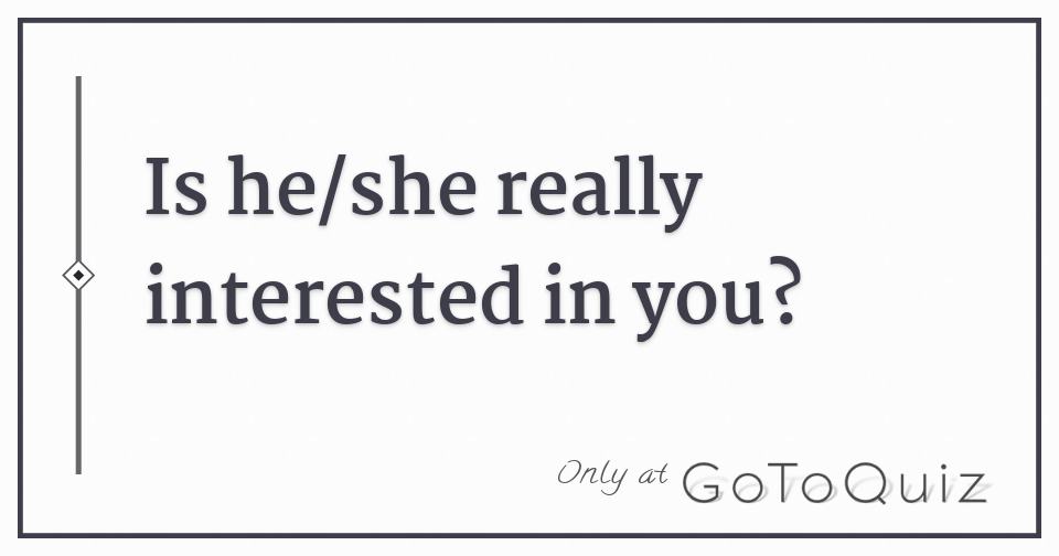 Is he/she really interested in you?