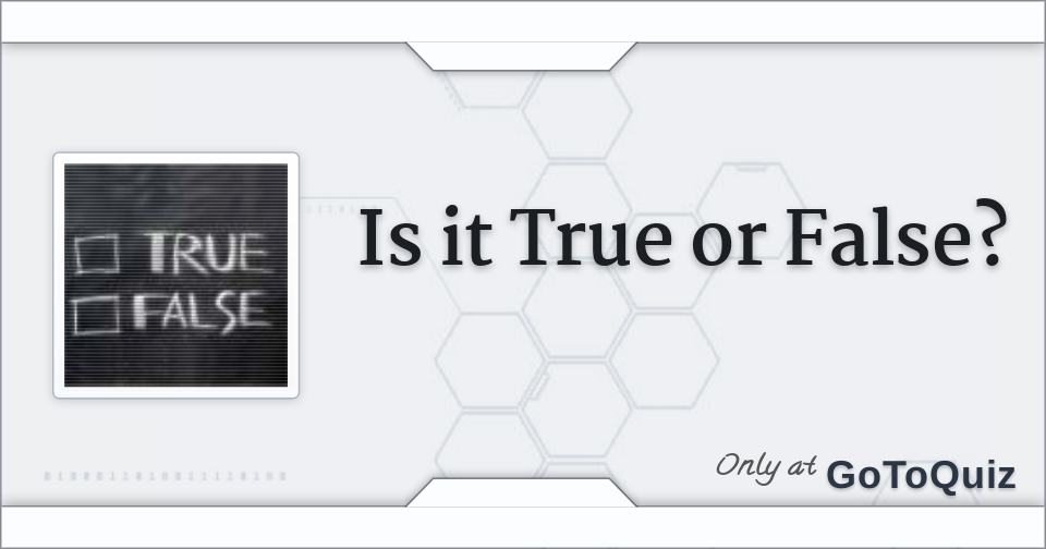 Is it True or False?
