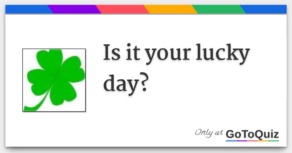 Is it your lucky day?