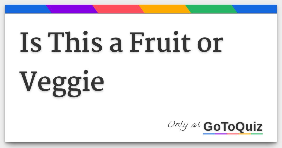 Is This a Fruit or Veggie