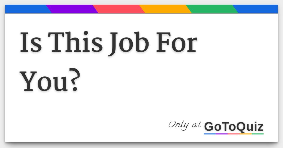Is This Job For You?