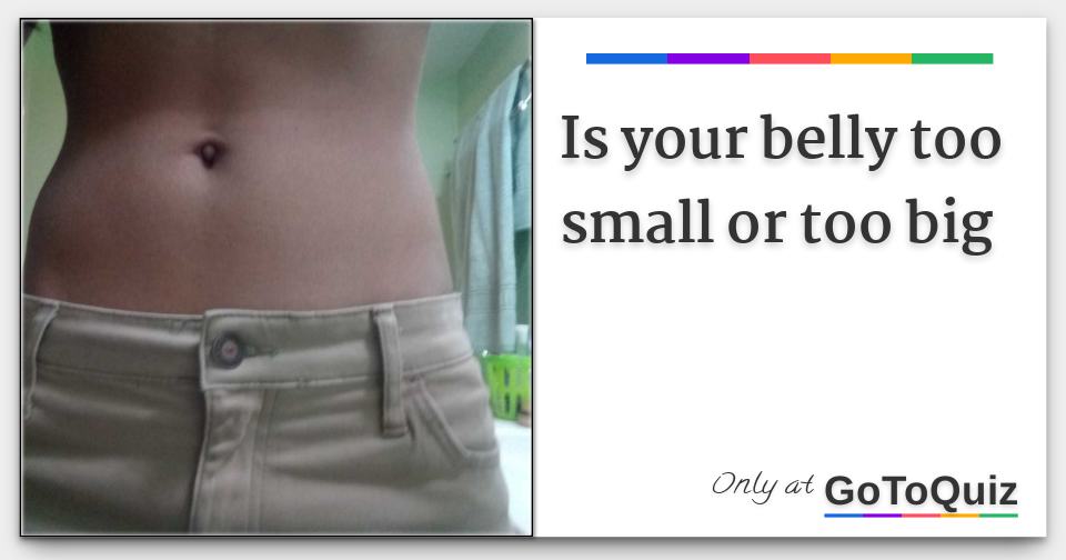 Is your belly too small or too big
