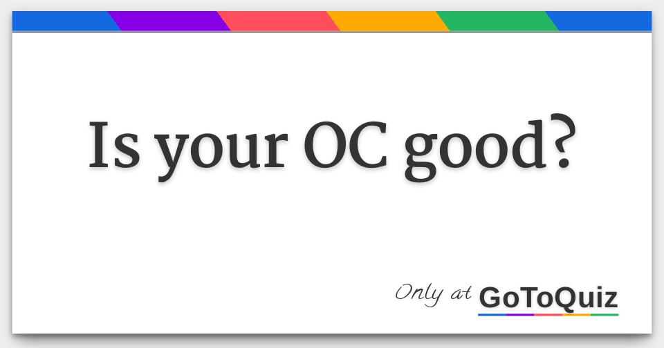 Is your OC good?