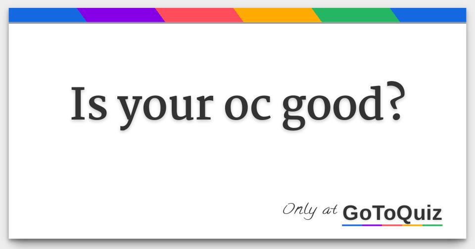 Is Your Oc Good 
