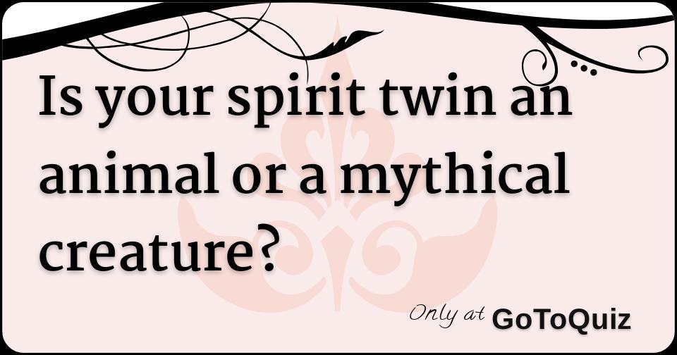Is your spirit twin an animal or a mythical creature?