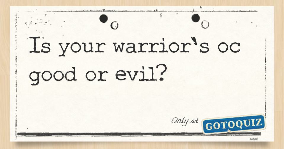 Results: Is your warrior's oc good or evil?