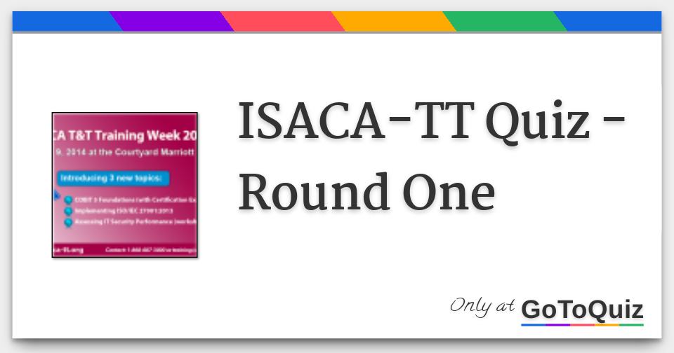 ISACA-TT Quiz - Round One