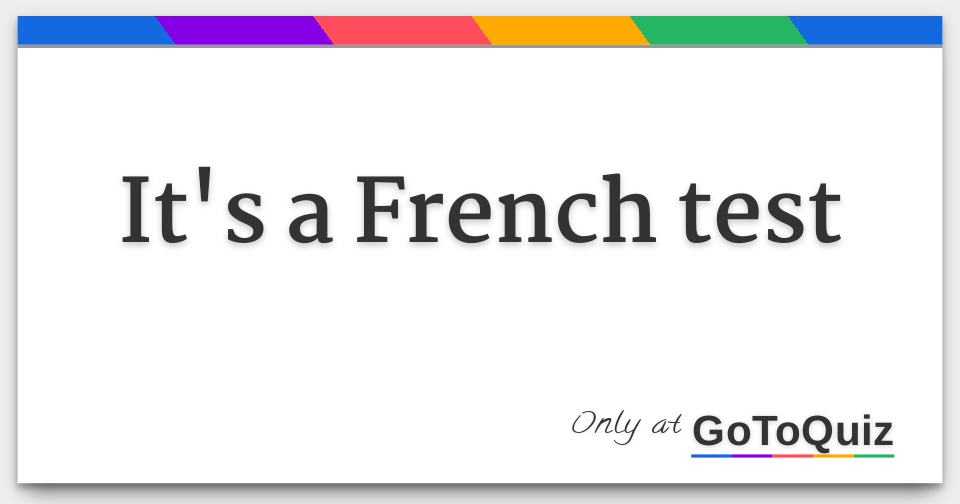 It's a French test
