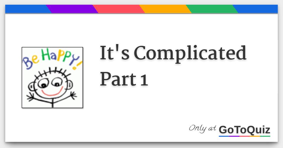 It's Complicated Part 1