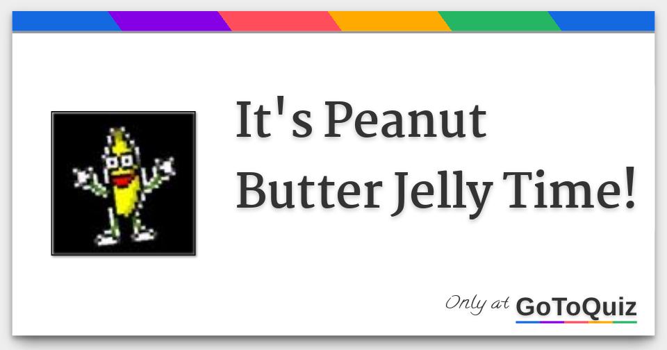 It's Peanut Butter Jelly Time!