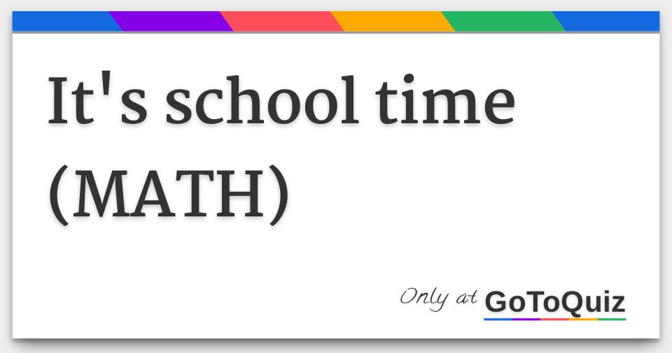 It's school time (MATH)