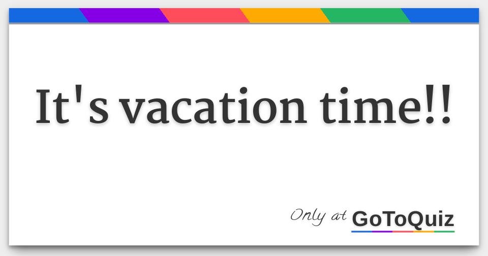 It's vacation time!!