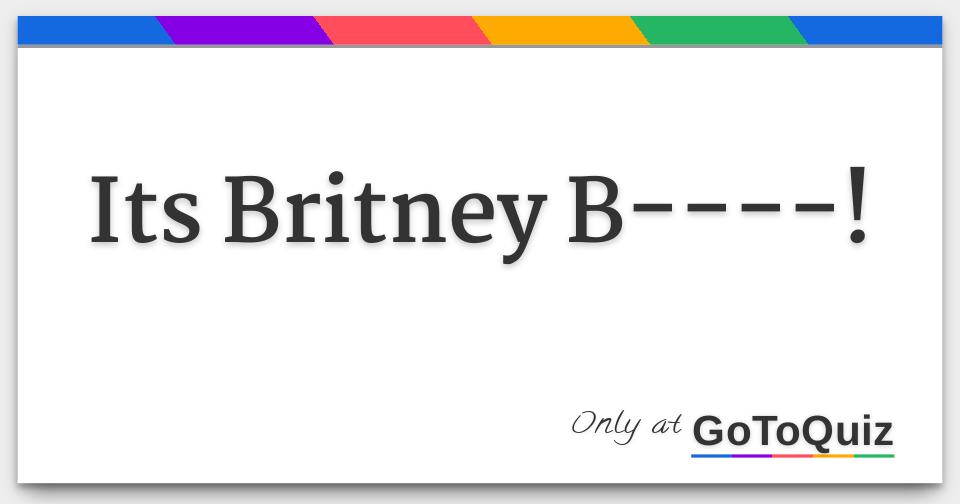 Its Britney B----!