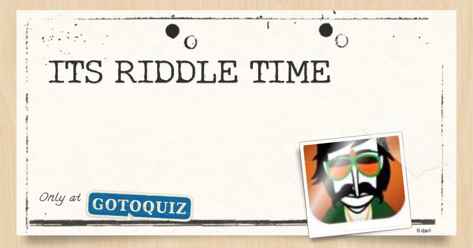 ITS RIDDLE TIME