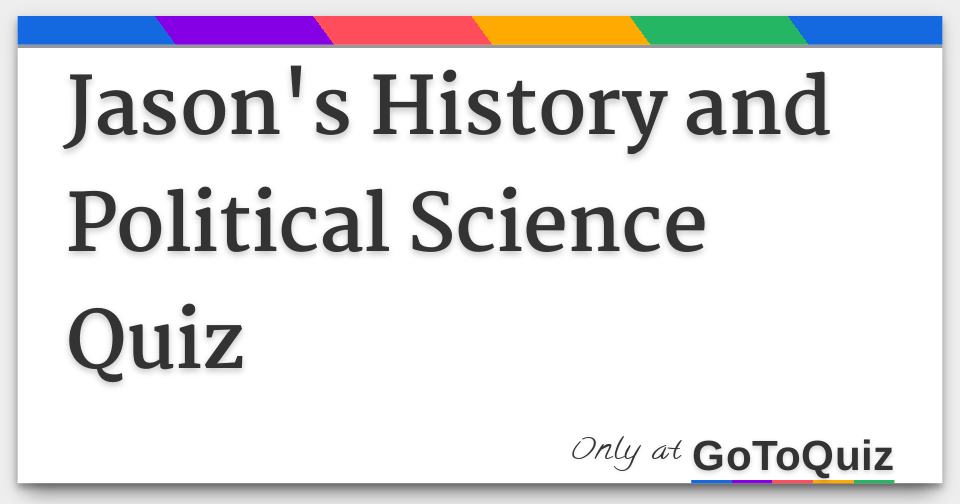 Jason's History and Political Science Quiz