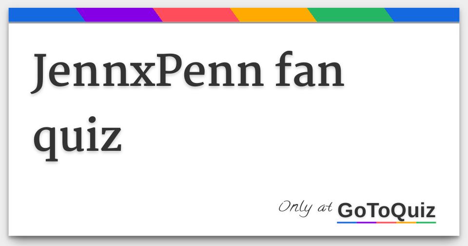 JennxPenn fan quiz