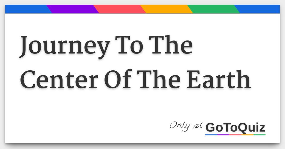 Journey To The Center Of The Earth