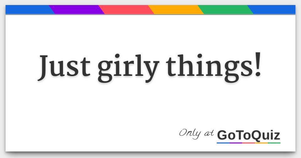 Just girly things!