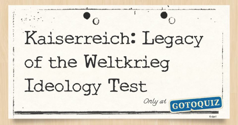 Kaiserreich: Legacy of the Weltkrieg Ideology Test