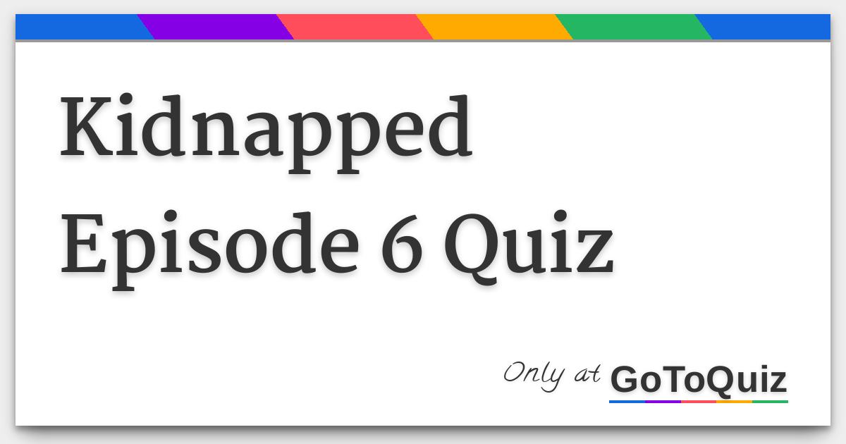 Kidnapped Episode 6 Quiz