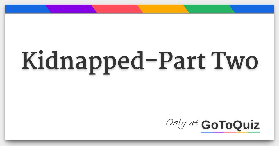 Results: Kidnapped-Part Two