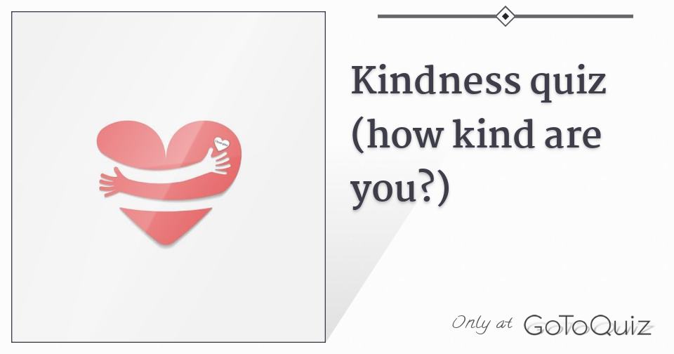 kindness quiz (how kind are you?)