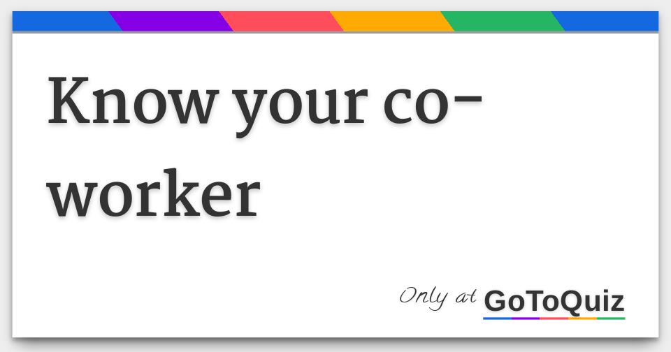 Results: Know your co-worker